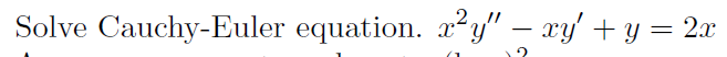 Solved Solve Cauchy-Euler equation. x2y′′−xy′+y=2x | Chegg.com
