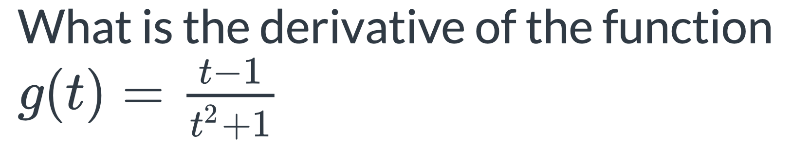 Solved What is the derivative of the functiong(t)=t-1t2+1 | Chegg.com