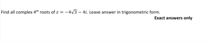 Solved Find all complex 4th roots of z = -4V3 – 4i. Leave | Chegg.com