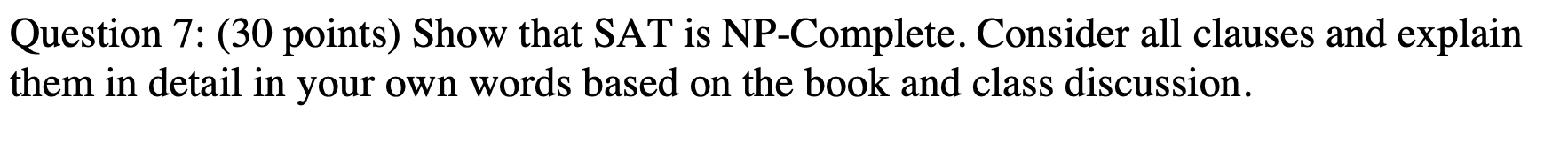 Solved Question 7: (30 points) Show that SAT is NP-Complete. | Chegg.com