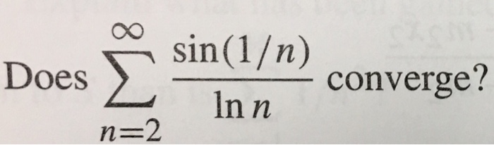 Solved Does sigma^infinity_n = 2 sin(1/n)/ln n converge? | Chegg.com