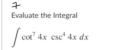 Solved 7 구 Evaluate the Integral cot? 4x csc4 4x dx c | Chegg.com