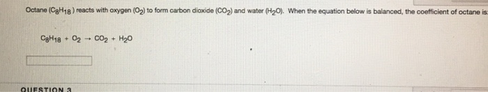Solved Octane (C_8H_18) reacts with oxygen (O_2) to form | Chegg.com