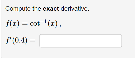 Solved Compute the exact derivative. f(x)=cot−1(x)f′(0.4)= | Chegg.com