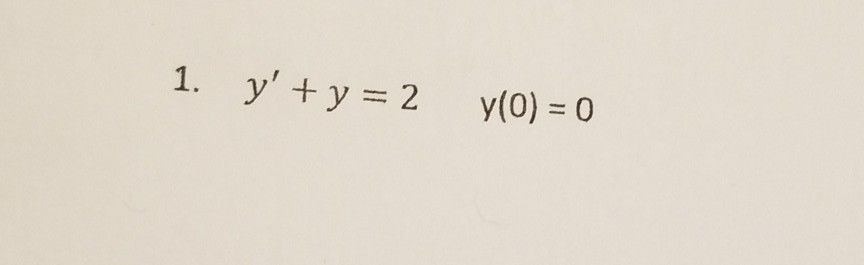 Solved 1. y' + y = 2 y(0) = 0 | Chegg.com