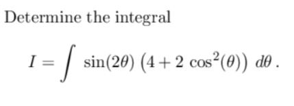 Solved Determine the integral I=∫sin(2θ)(4+2cos2(θ))dθ | Chegg.com