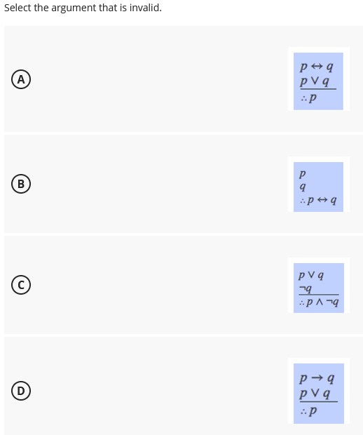 Solved Select the argument that is invalid. (A) p↔qp∨q∴p (B) | Chegg.com