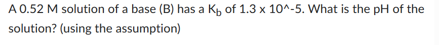 Solved A 0.52M ﻿solution of a base (B) ﻿has a Kb ﻿of | Chegg.com