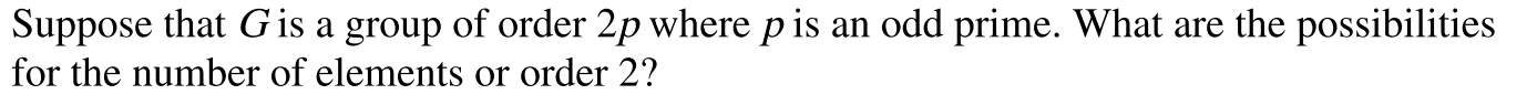 Solved Suppose that G is a group of order 2p where p is an | Chegg.com