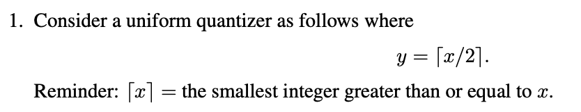 Solved 1. Consider a uniform quantizer as follows where y = | Chegg.com