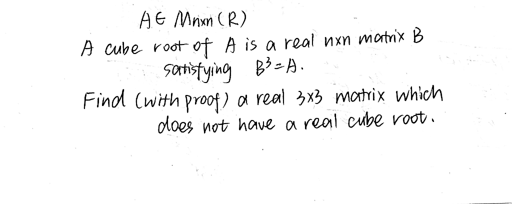 Solved AE Mnix (R) A cube root of A is a real nxn matrix B | Chegg.com