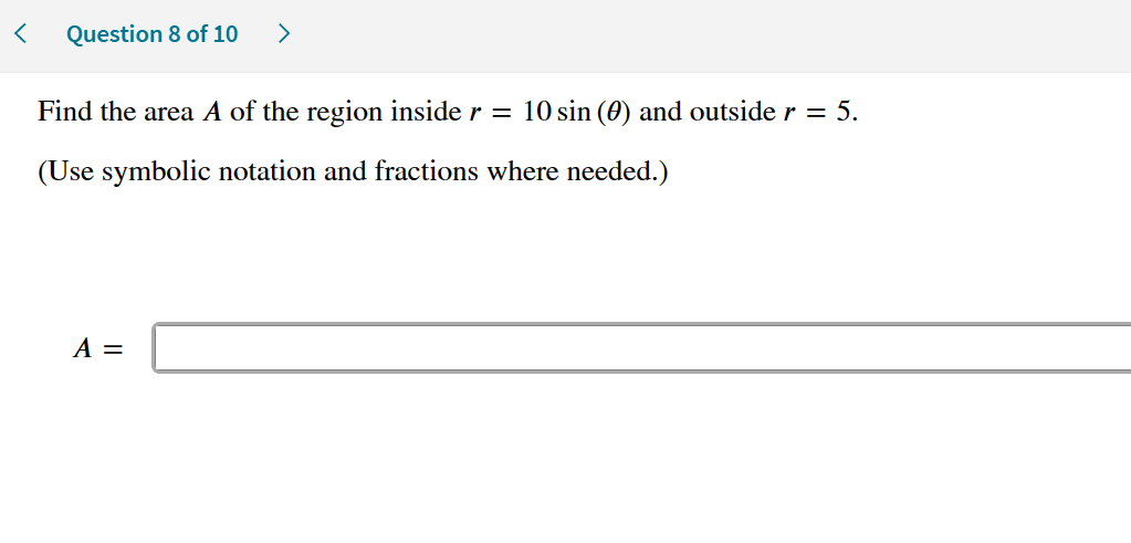 Solved Find the area A of the region inside r=10sin(θ) and | Chegg.com