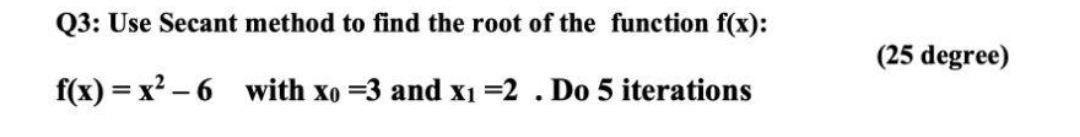 Solved Q3: Use Secant method to find the root of the | Chegg.com