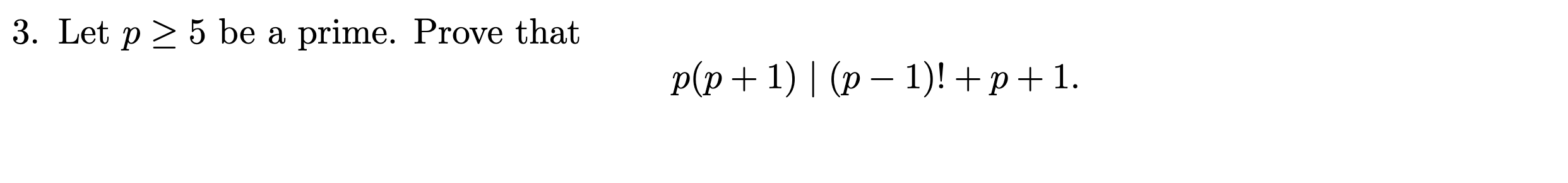 Solved 3. Let p≥5 be a prime. Prove that p(p+1)∣(p−1)!+p+1. | Chegg.com
