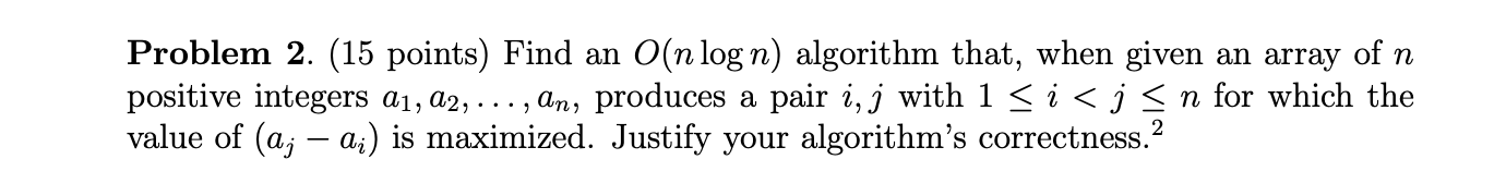 Solved Problem 2. (15 points) Find an O(nlogn) algorithm | Chegg.com