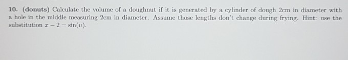 Solved 10. (donuts) Calculate the volume of a doughnut if it | Chegg.com