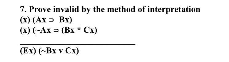 Solved 7. Prove invalid by the method of interpretation (x) | Chegg.com