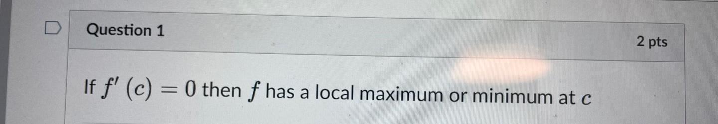 Solved Question 1 2 pts If f' (c) = 0 then f has a local | Chegg.com