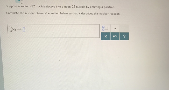 Solved Suppose a sodium-22 nuclide decays into a neon-22 | Chegg.com