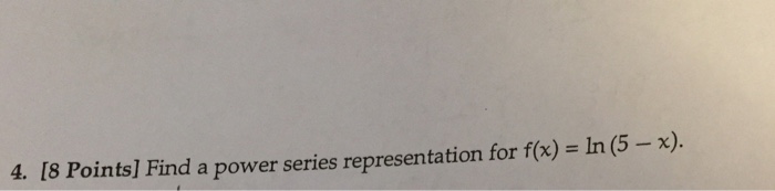 Solved Find a power series representation for f(x) = ln (5 - | Chegg.com