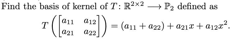Solved Find the basis of kernel of T:R2×2 P2 defined as | Chegg.com