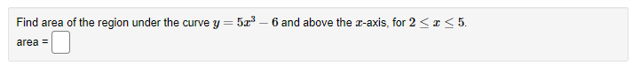 Solved Find area of the region under the curve y=5x3−6 and | Chegg.com