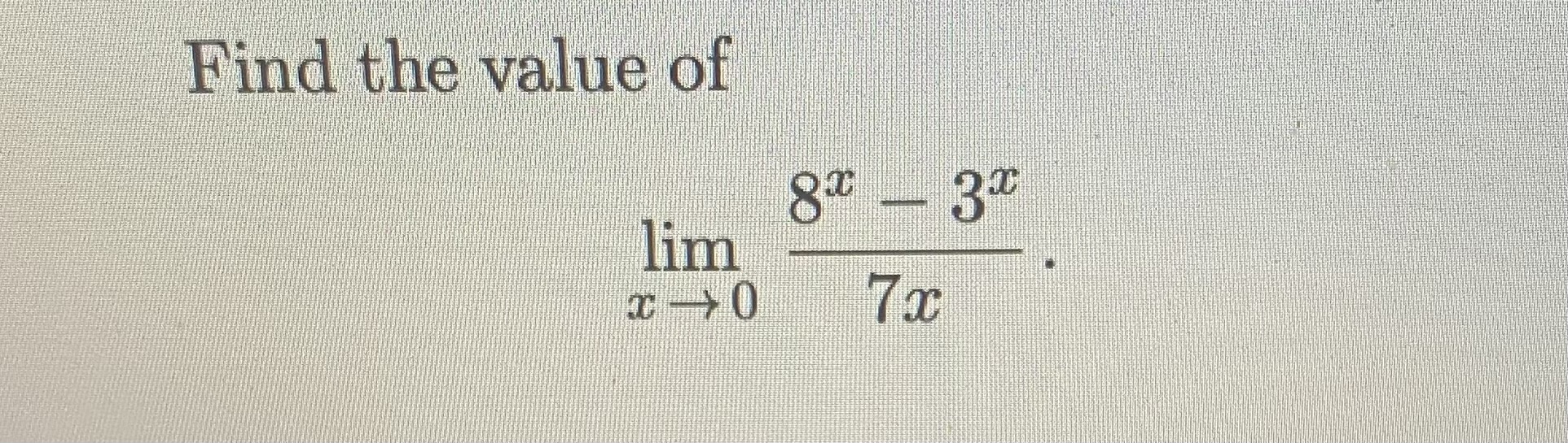 Solved Find the value of limx→07x8x−3x1. limit =ln((218)7) | Chegg.com