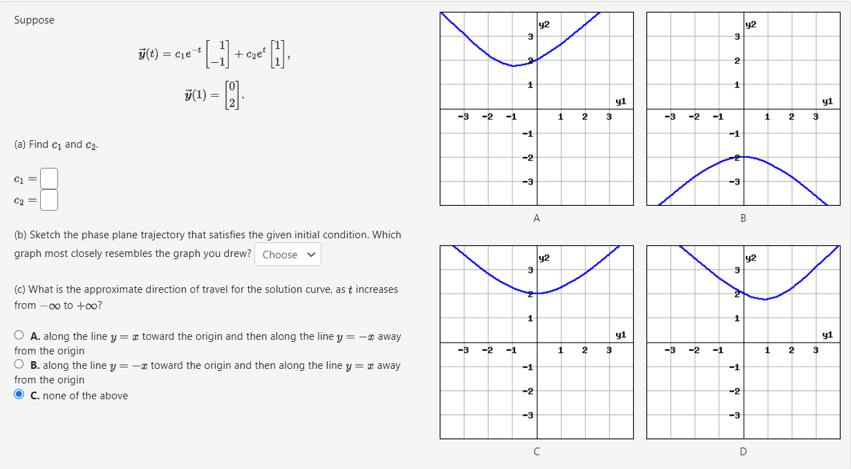 Solved Suppose y(t)=c1e−t[1−1]+c2et[11],y(1)=[02] (a) Find | Chegg.com
