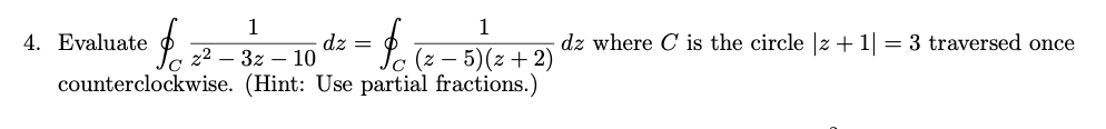 Solved = 3 traversed once 1 1 4. Evaluate dz = dz where C is | Chegg.com