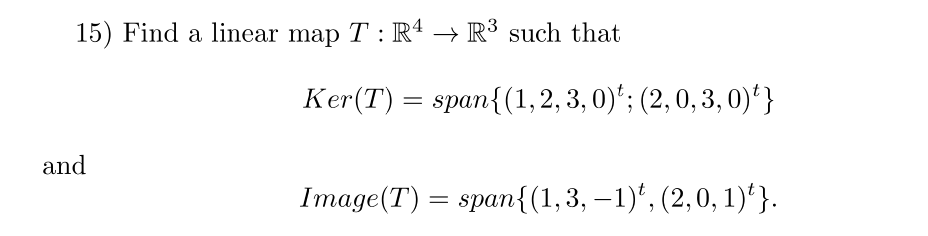 Solved 15) Find a linear map T : R4 → R3 such that Ker(T) = | Chegg.com