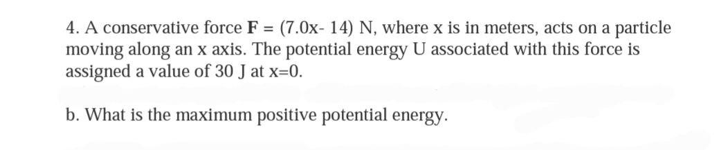 Solved 4. A conservative force F=(7.0x−14)N, where x is in | Chegg.com
