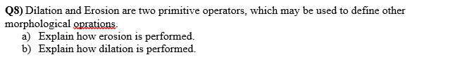 Solved Q8) Dilation and Erosion are two primitive operators, | Chegg.com