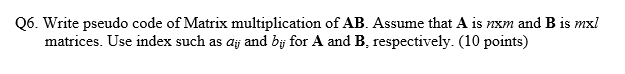 Solved Q6. Write pseudo code of Matrix multiplication of AB. | Chegg.com