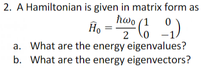 Solved 2. A Hamiltonian is given in matrix form as | Chegg.com