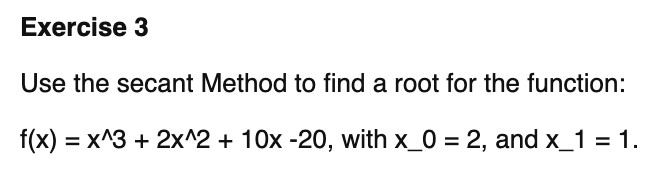 Solved Exercise 3 Use the secant Method to find a root for | Chegg.com