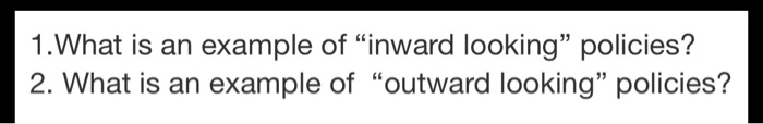 Solved 1.What is an example of "inward looking" policies? 2. | Chegg.com