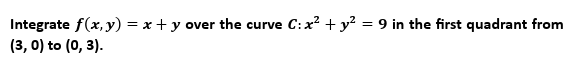 Solved Integrate f(x,y)=x+y ﻿over the curve C:x2+y2=9 ﻿in | Chegg.com