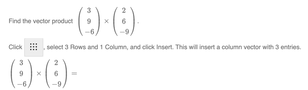 Solved Find the vector product ⎝⎛39−6⎠⎞×⎝⎛26−9⎠⎞. Click | Chegg.com