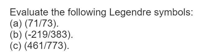 Solved Evaluate the following Legendre symbols: (a) (71/73). | Chegg.com