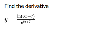 Solved Find the derivative y=e6x+7ln(6x+7) | Chegg.com