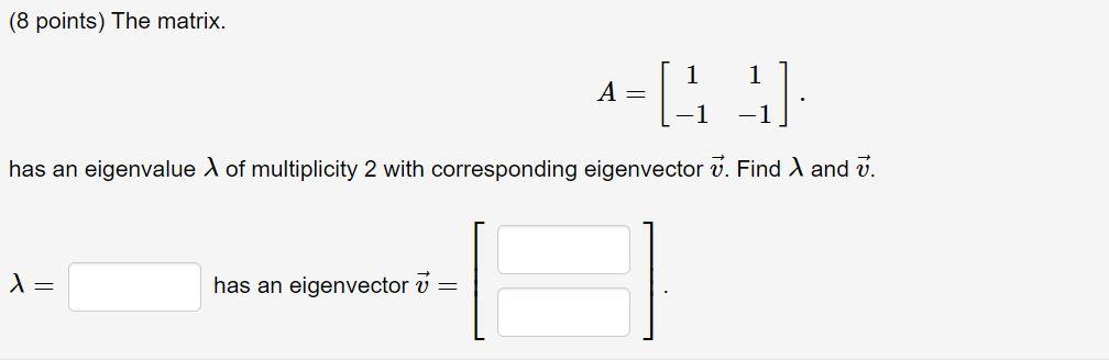 Solved (8 points) The matrix. 1 A= --- has an eigenvalue of | Chegg.com