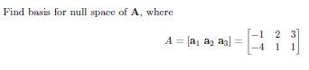 Solved Find basis for null space of A, where | Chegg.com