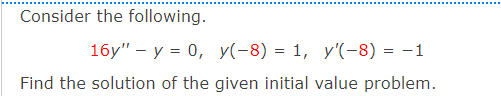 Solved Consider the following. 16y′′−y=0,y(−8)=1,y′(−8)=−1 | Chegg.com