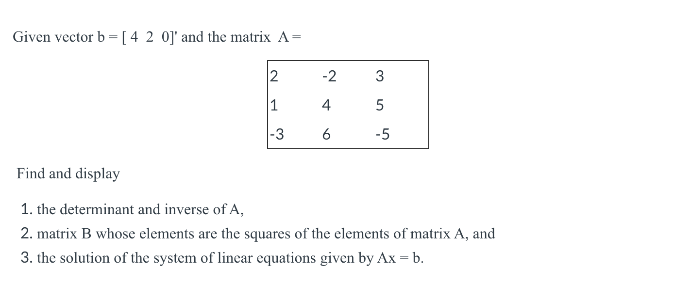 Solved Given vector b = [ 4 2 0]' and the matrix A= 2 -2 3 4 | Chegg.com