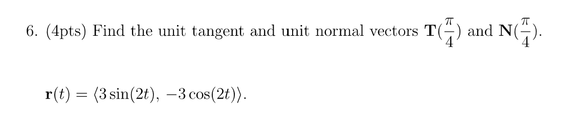 Solved 6. (4pts) Find the unit tangent and unit normal | Chegg.com