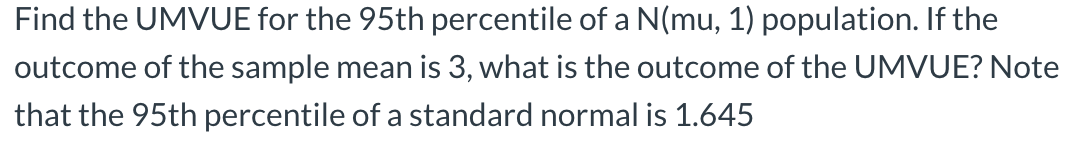 Solved Find the UMVUE for the 95th percentile of a N(mu, 1) | Chegg.com