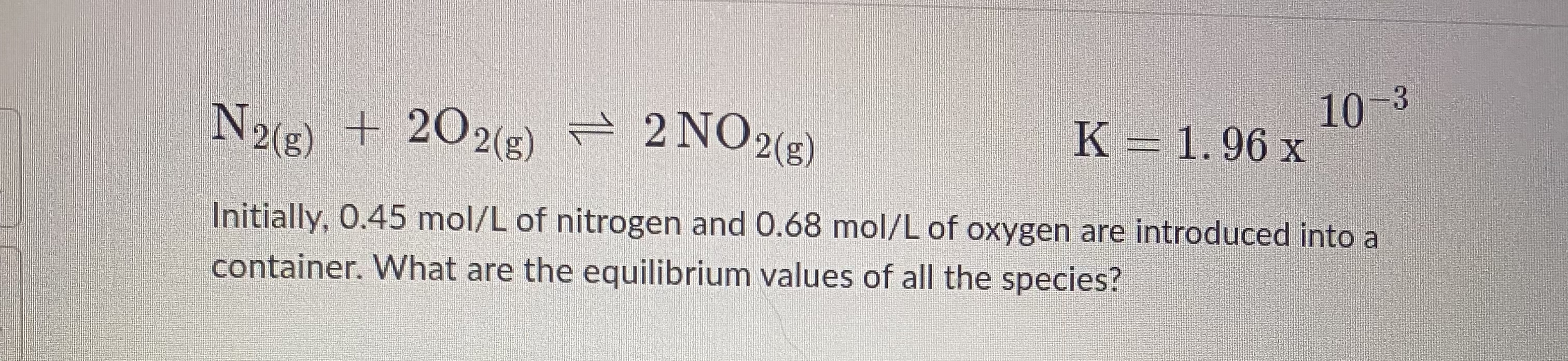 Solved N2( g)+2O2( g)⇌2NO2( g)K=1.96x10−3 Initially, 0.45 | Chegg.com