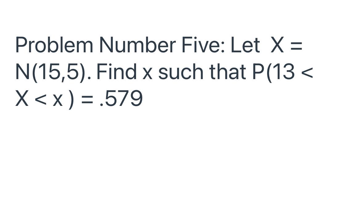 Solved Problem Number Five: Let X = N(15,5). Find x such | Chegg.com