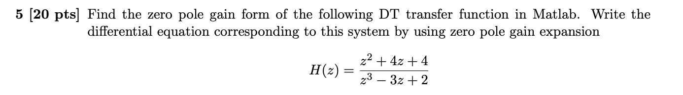 Solved 5 [20 pts] Find the zero pole gain form of the | Chegg.com