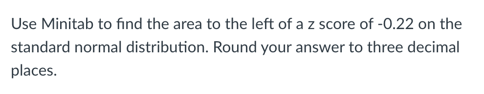 Solved Use Minitab to find the area to the left of a z score | Chegg.com